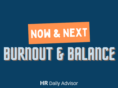 Now & Next: Burnout & Balance Infographic - HR Daily Advisor
