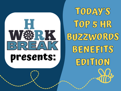 HR Work Break Presents: Today's Top 5 HR Buzzwords, Benefits Edition ...